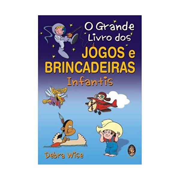 O grande livro dos jogos e brincadeiras infantis - debra wise